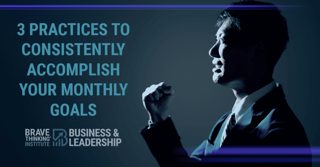 3 Practices to Consistently Accomplish Your Monthly Goals