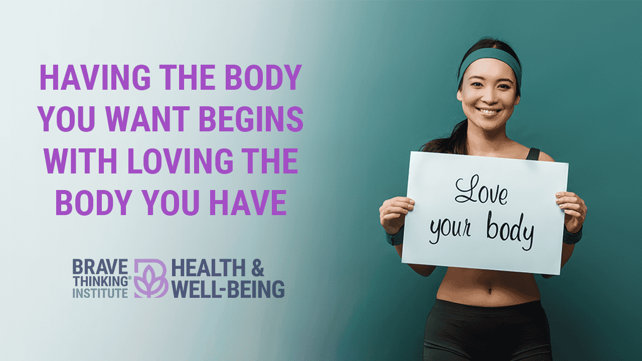 Having the Body You Want Begins with Loving the Body You Have