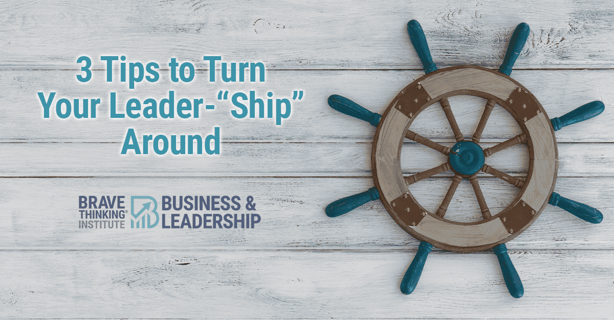 3 Tips to Turn Your Leader-“Ship” Around