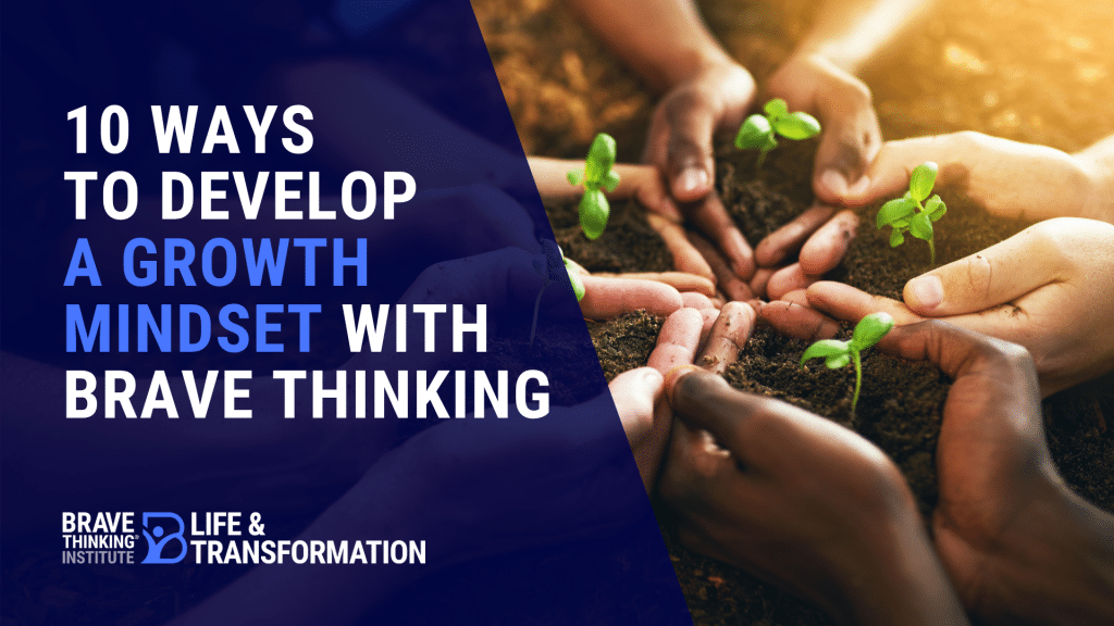 10 Ways to Develop a Growth Mindset with Brave Thinking - Life ...